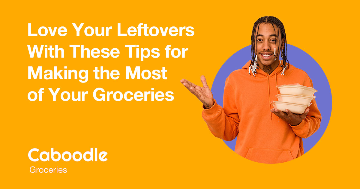 Love Your Leftovers With These Tips for Making the Most of Your ...